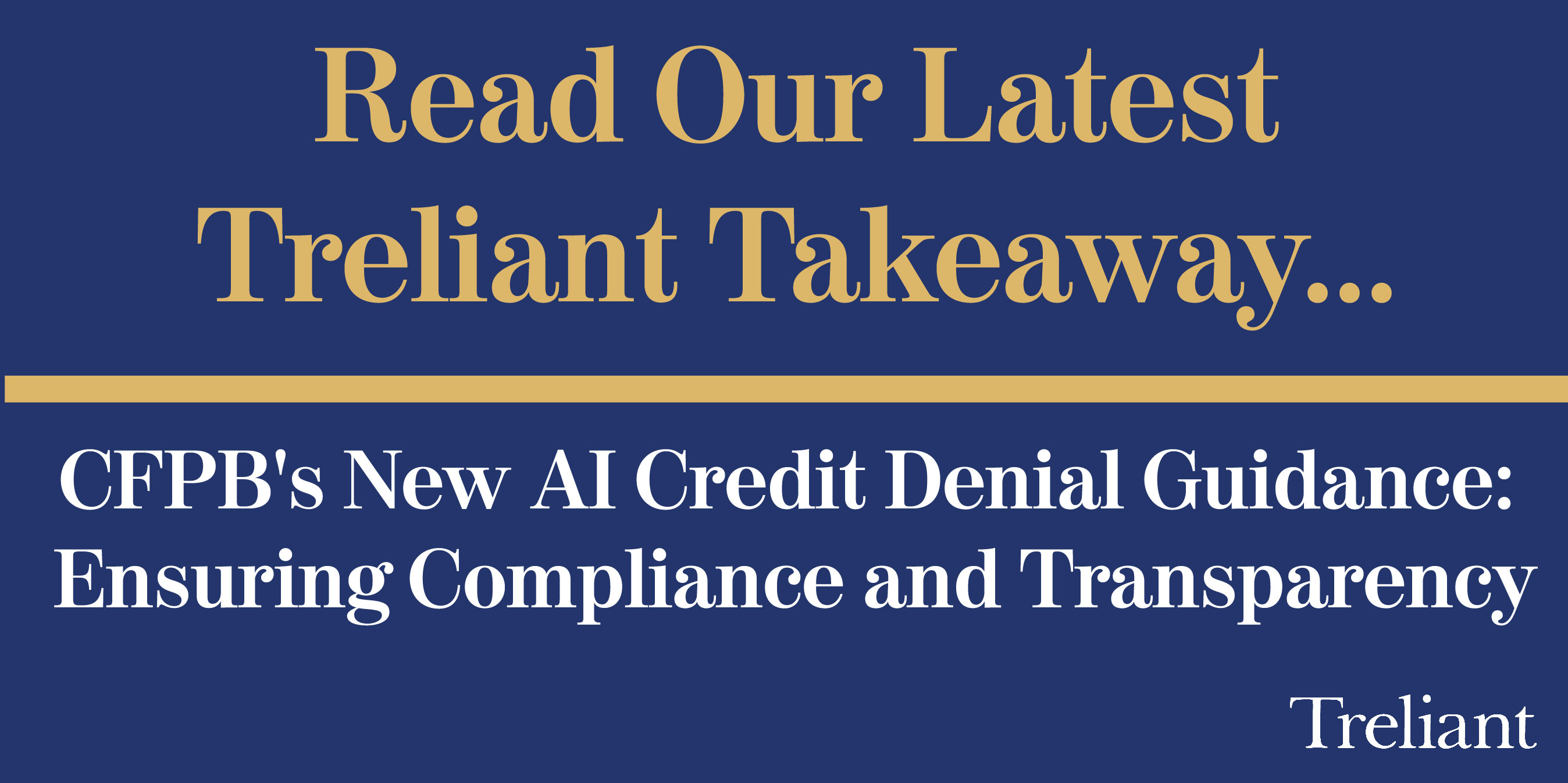 Treliant Takeaway...CFPB's New AI Credit Denial Guidance: Ensuring ...