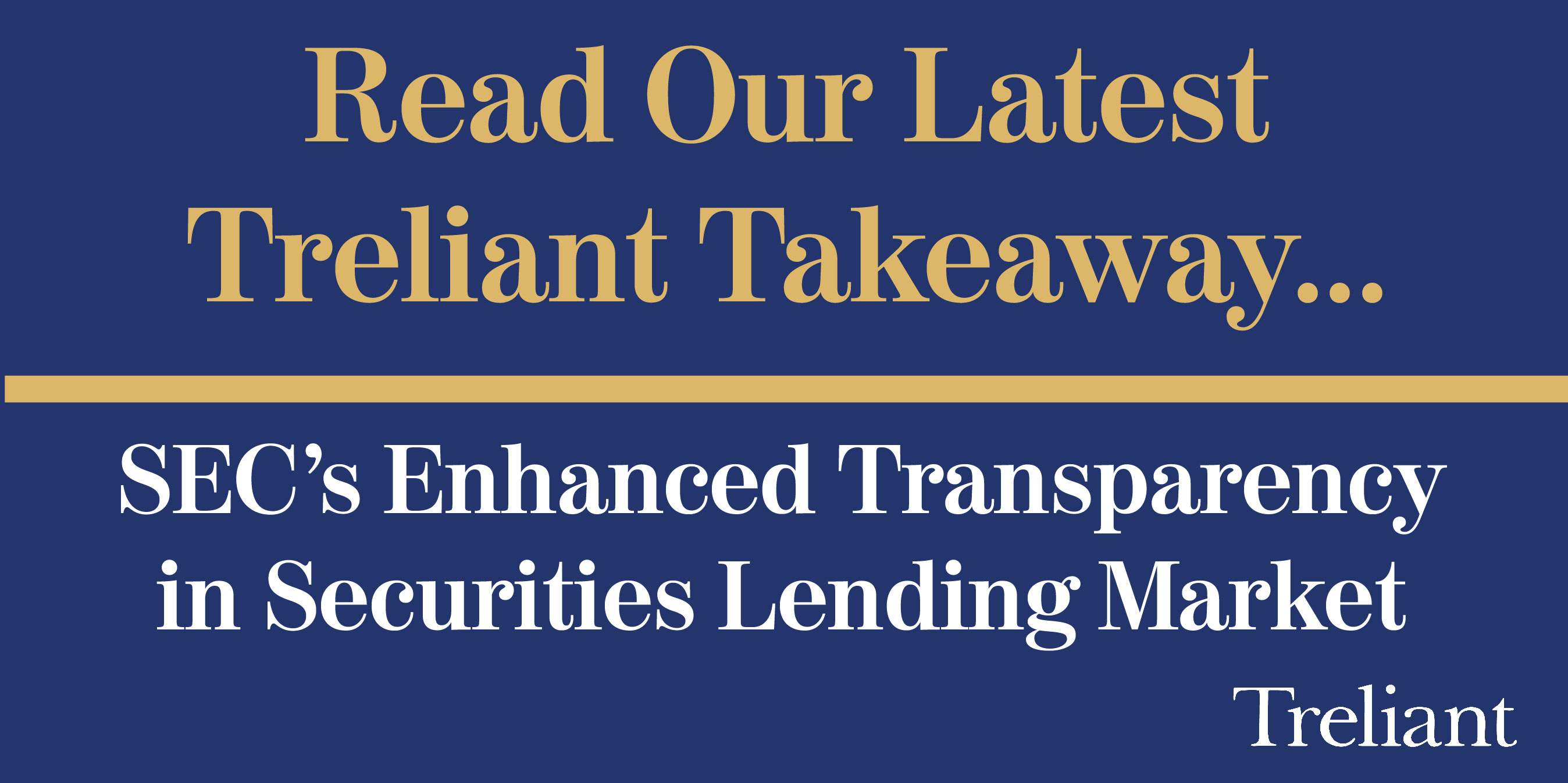Treliant Takeaway...Enhanced Transparency in Securities Lending Market ...