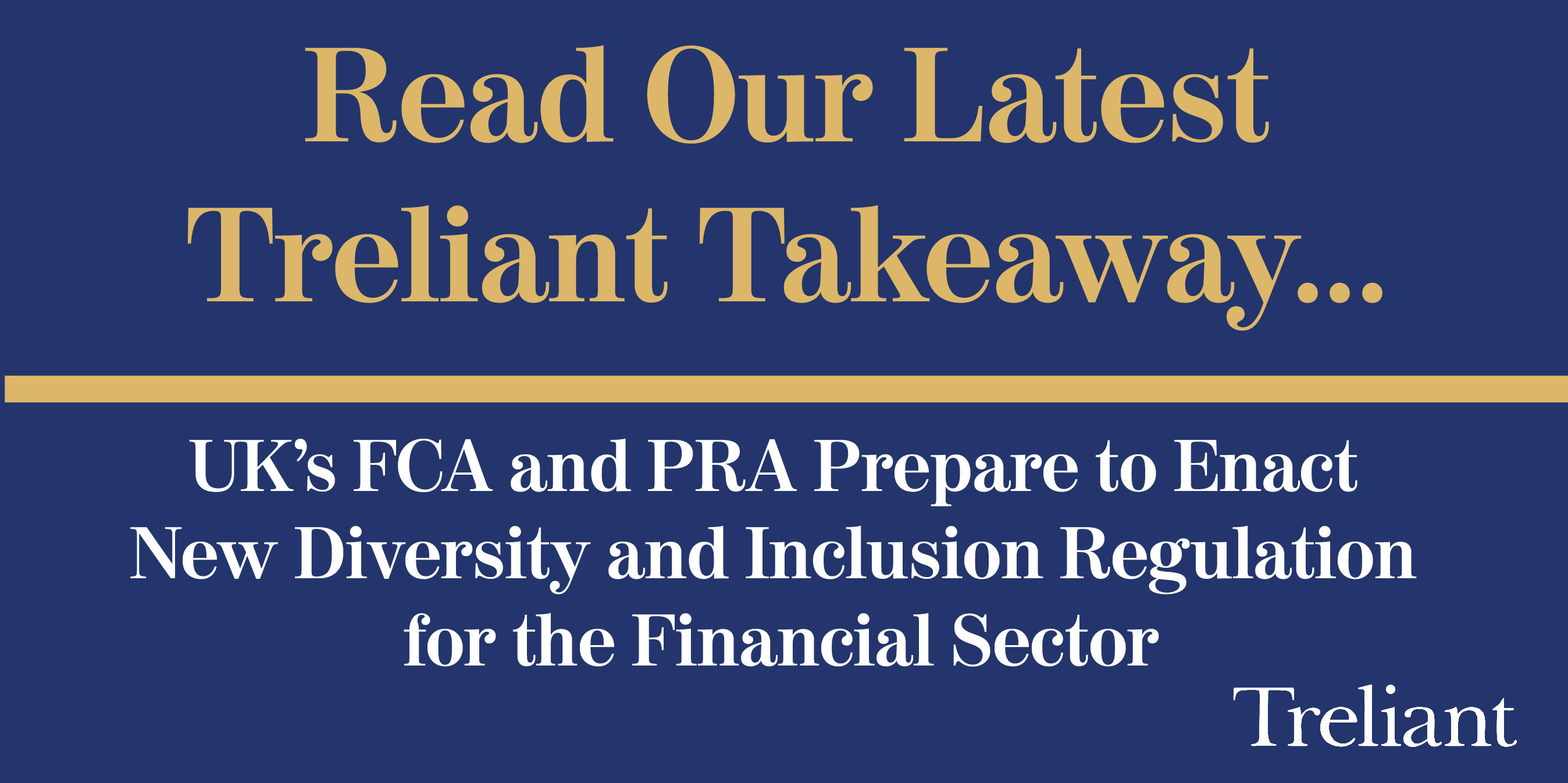 Treliant Takeaway…UK’s FCA and PRA Prepare to Enact New Diversity and ...