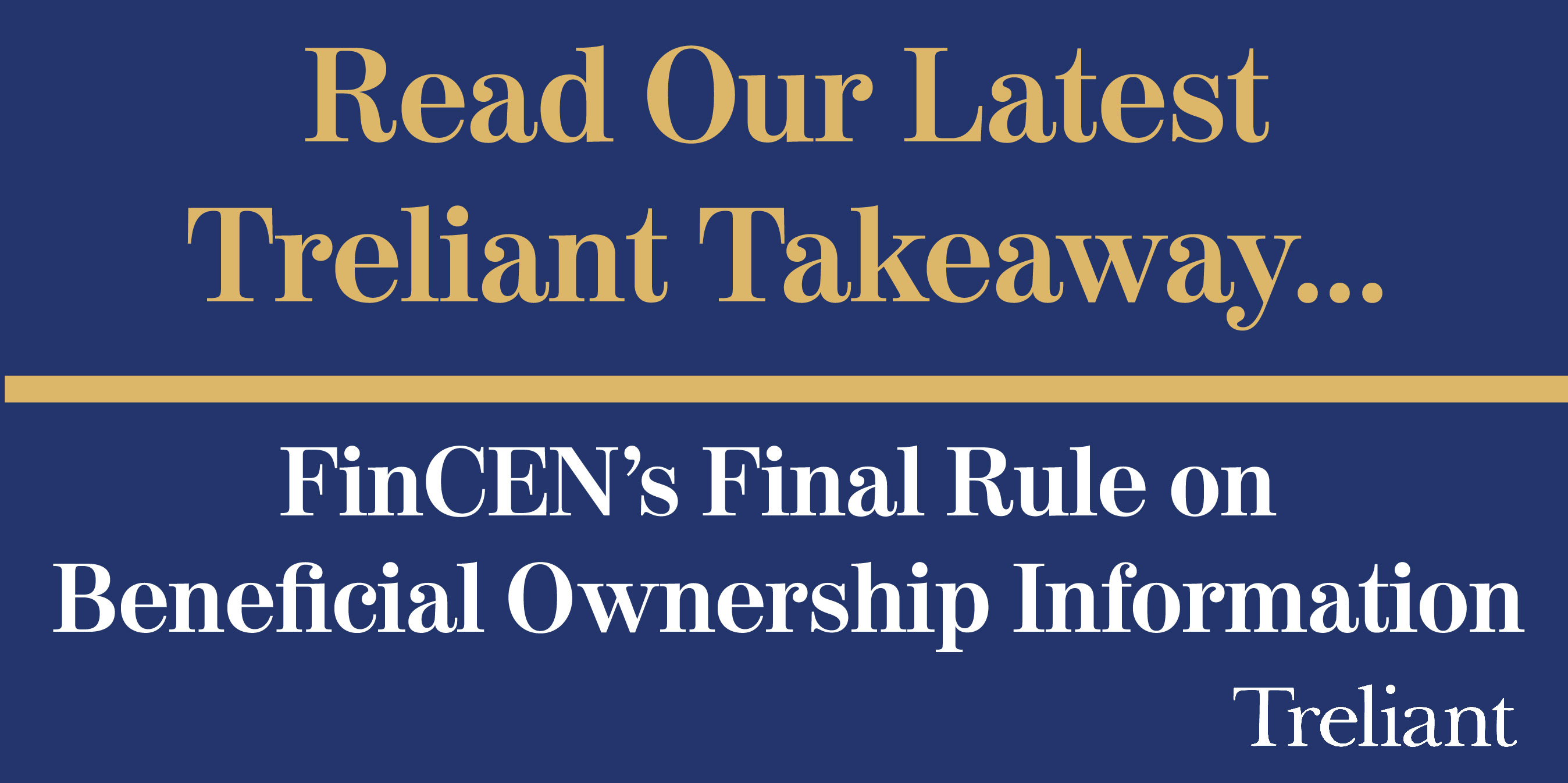 Treliant Takeaway...FinCEN’s Final Rule on Beneficial Ownership Information - Treliant