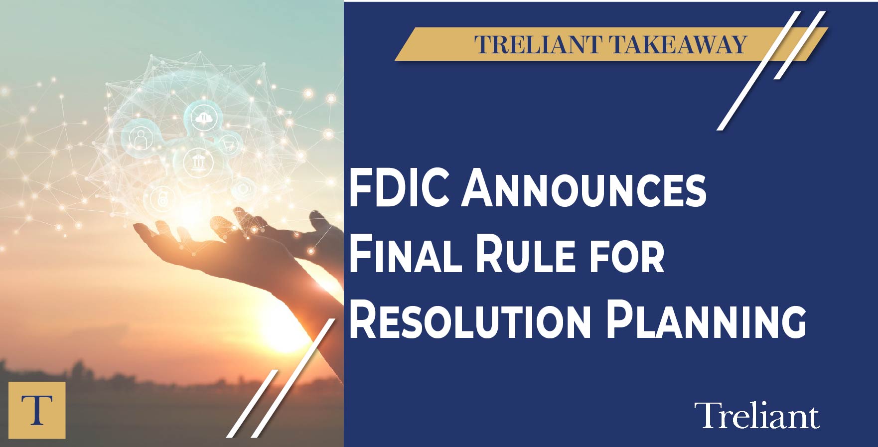 Treliant Takeaway…FDIC Announces Final Rule for Resolution Planning ...